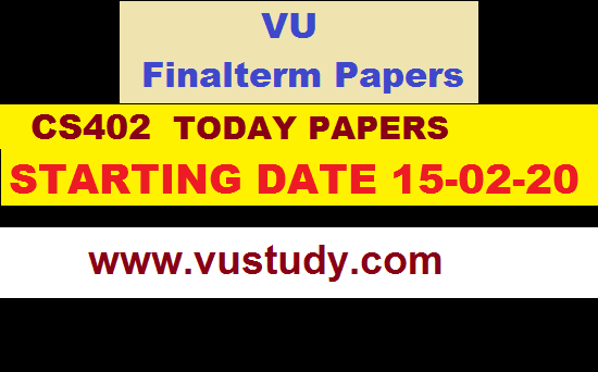CS402 TODAY FINAL TERM PAPERS STARTING DATE 15/02/20 CS402 TODAY FINAL TERM PAPERS STARTING DATE 15/02/20