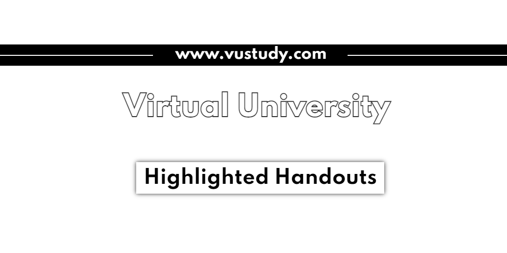 Virtual University Highlighted Handouts, VU Highlighted Handouts Virtual University Highlighted Handouts, VU Highlighted Handouts